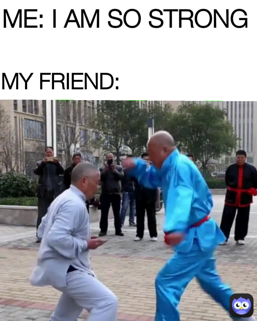 MY FRIEND: ME: I AM SO STRONG | @ghosto | Memes