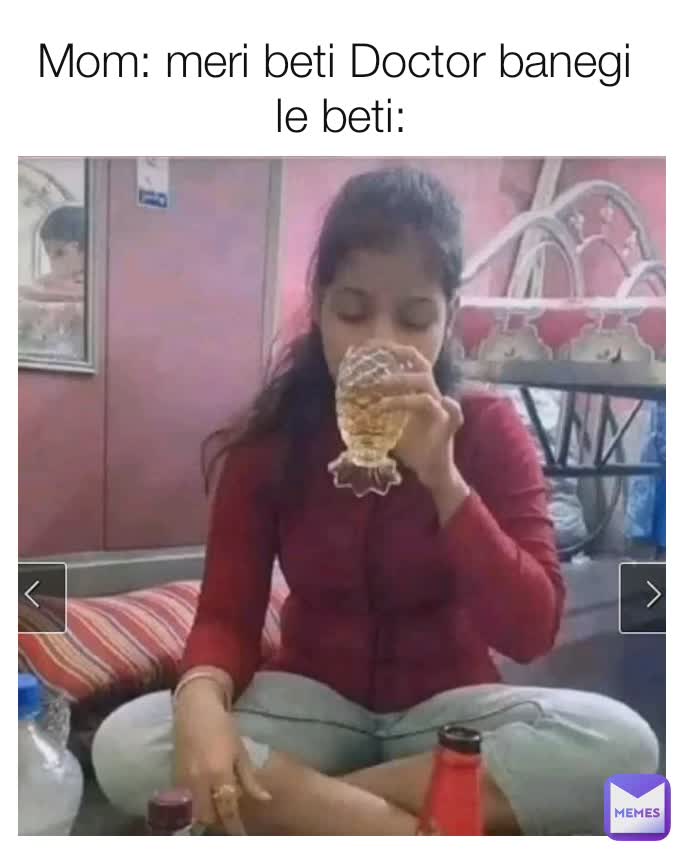 Mom: meri beti Doctor banegi le beti: | @ABHIGUPTAJI | Memes