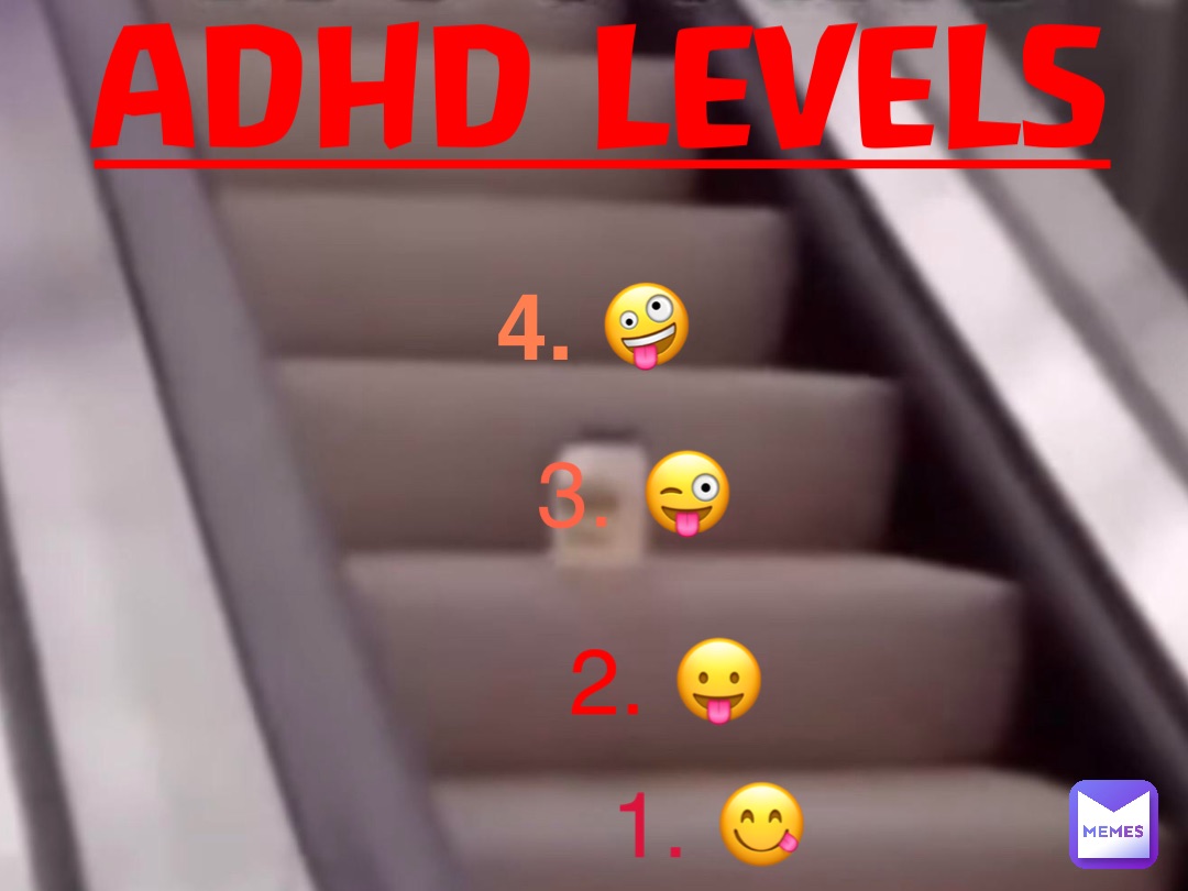 ADHD LEVELS 1. 😋 2. 😛 3. 😜 4. 🤪 | @HighKing_8randon | Memes