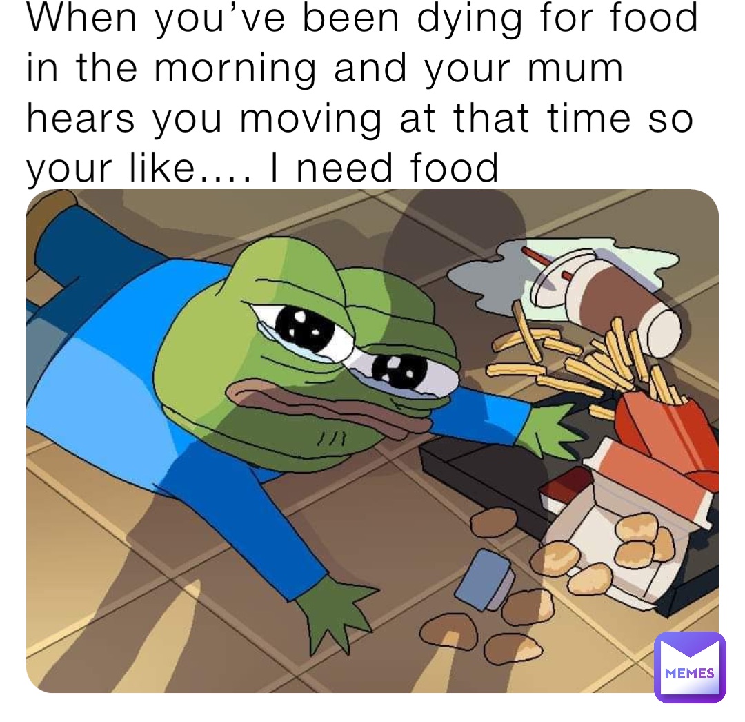 When you’ve been dying for food in the morning and your mum hears you ...