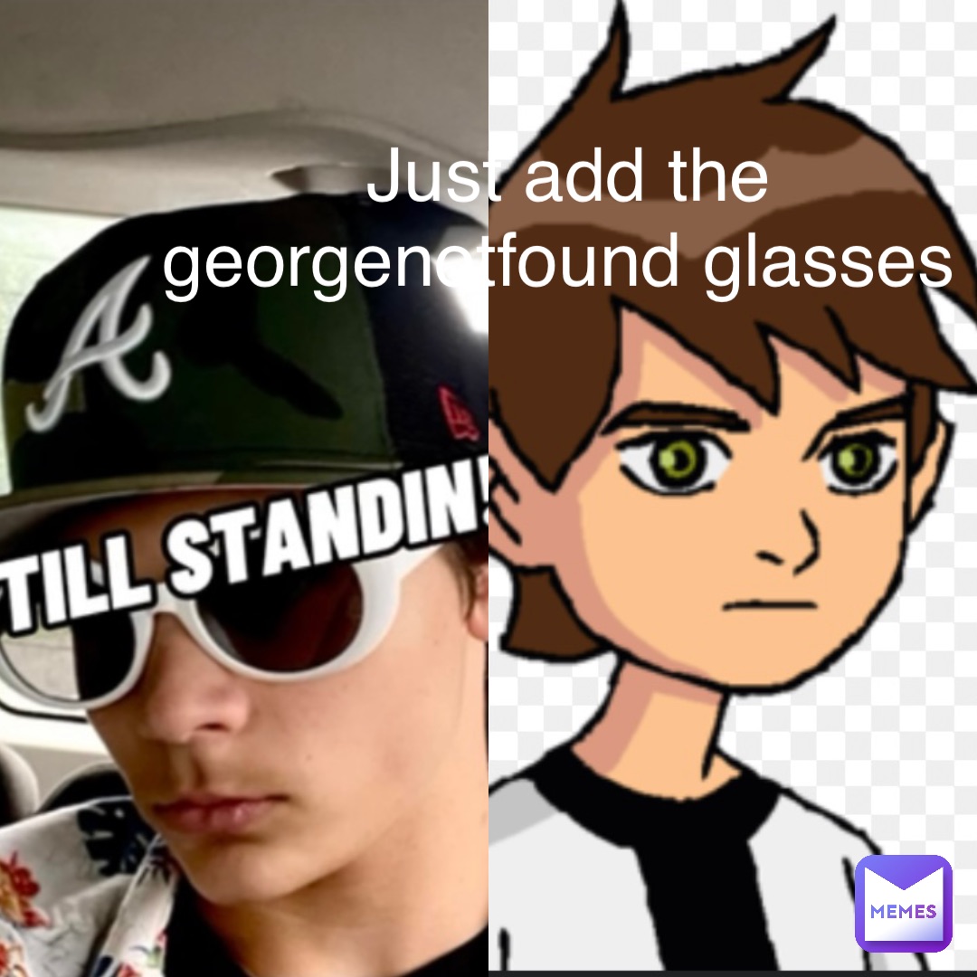 Just add the georgenotfound glasses | @doesnt_supportlgbt | Memes