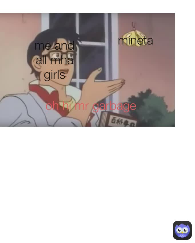 mineta mineta me and all mha girls oh hi mr garbage | @PeterPlayz1090 ...
