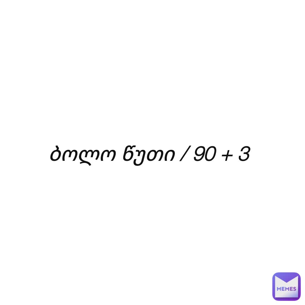 ბოლო წუთი / 90 + 3 | @keti.bolkvadze.11 | Memes