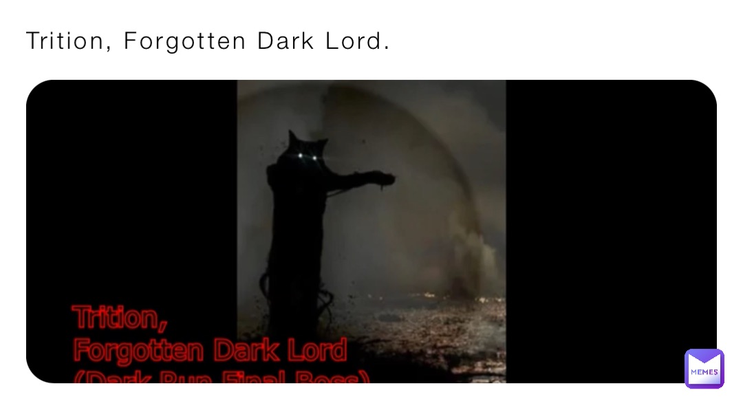 Trition, Forgotten Dark Lord. | @Why_though | Memes