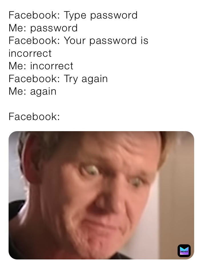 Facebook: Type password Me: password Facebook: Your password is ...