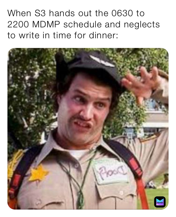 When S3 hands out the 0630 to 2200 MDMP schedule and neglects to write ...