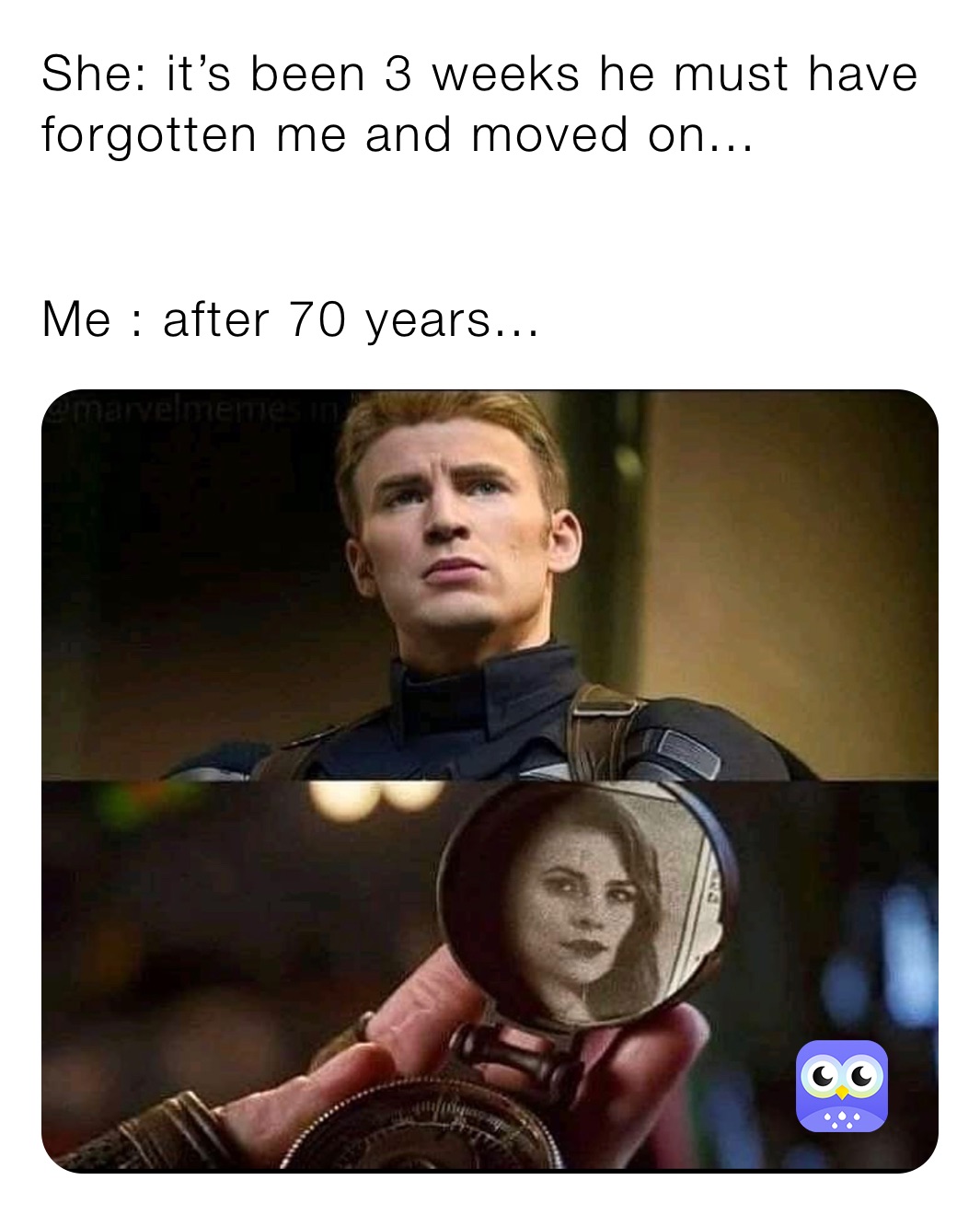 She: it’s been 3 weeks he must have forgotten me and moved on... Me ...