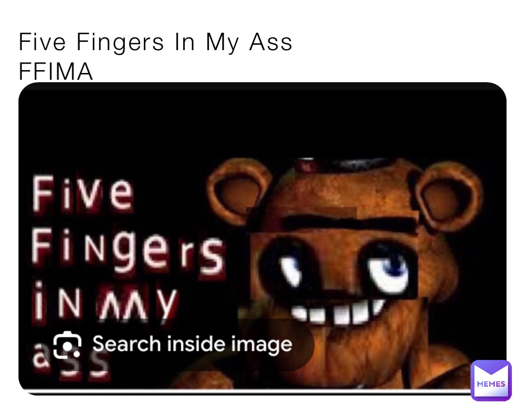Five Fingers In My Ass FFIMA | @2Dofficial | Memes