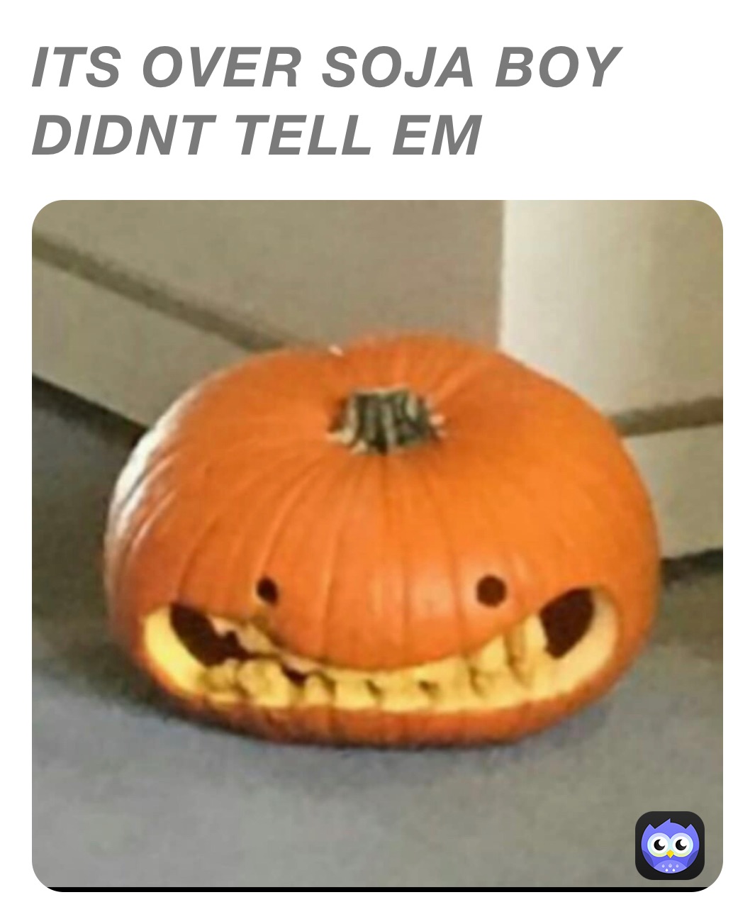 ITS OVER SOJA BOY DIDNT TELL EM | @dwbullock4 | Memes