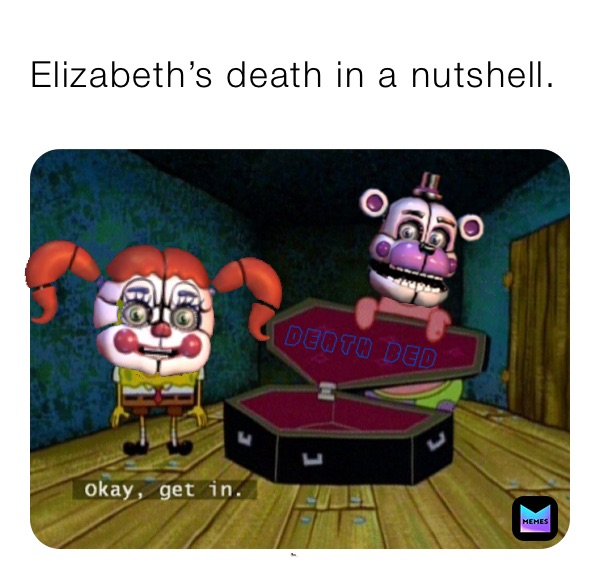 Elizabeths Death In A Nutshell Fnafcassidy Memes