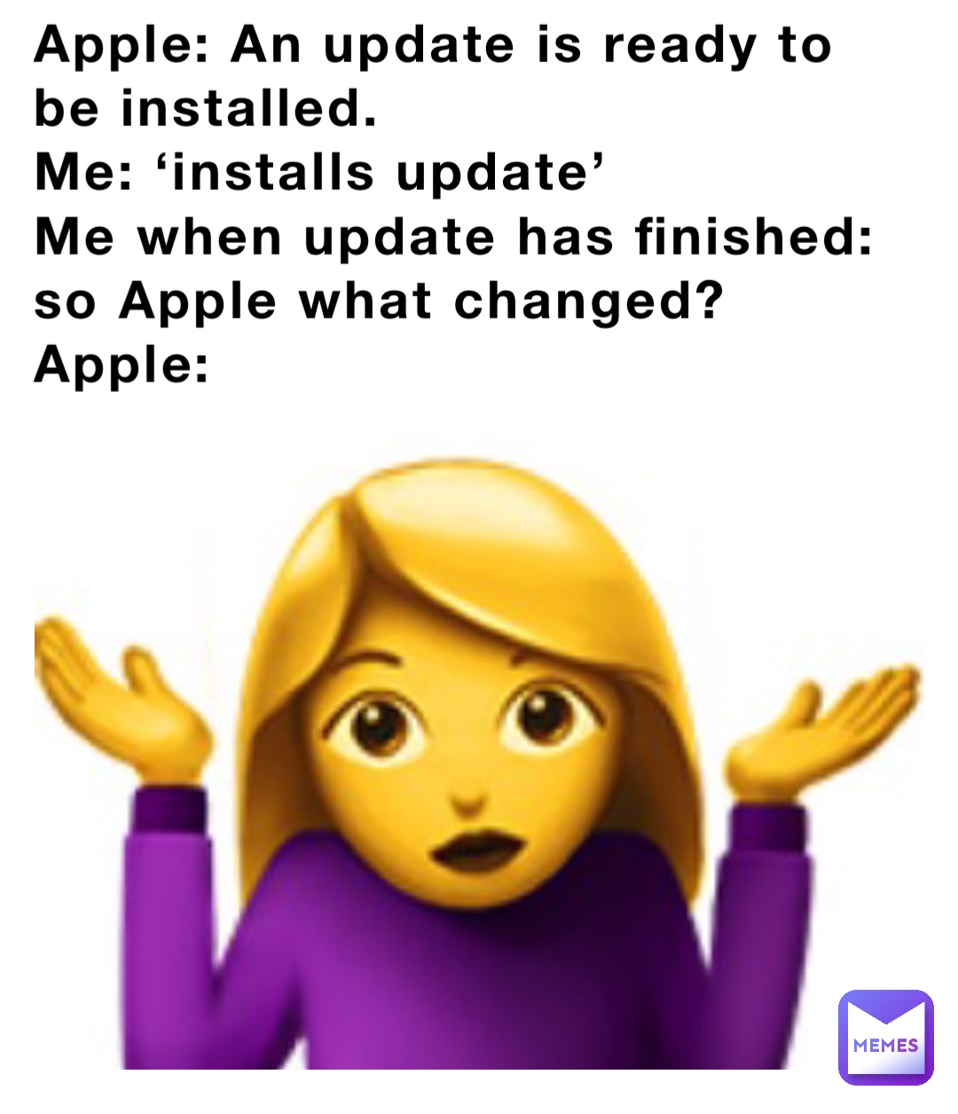 Apple: An update is ready to be installed. Me: ‘installs update’ Me ...