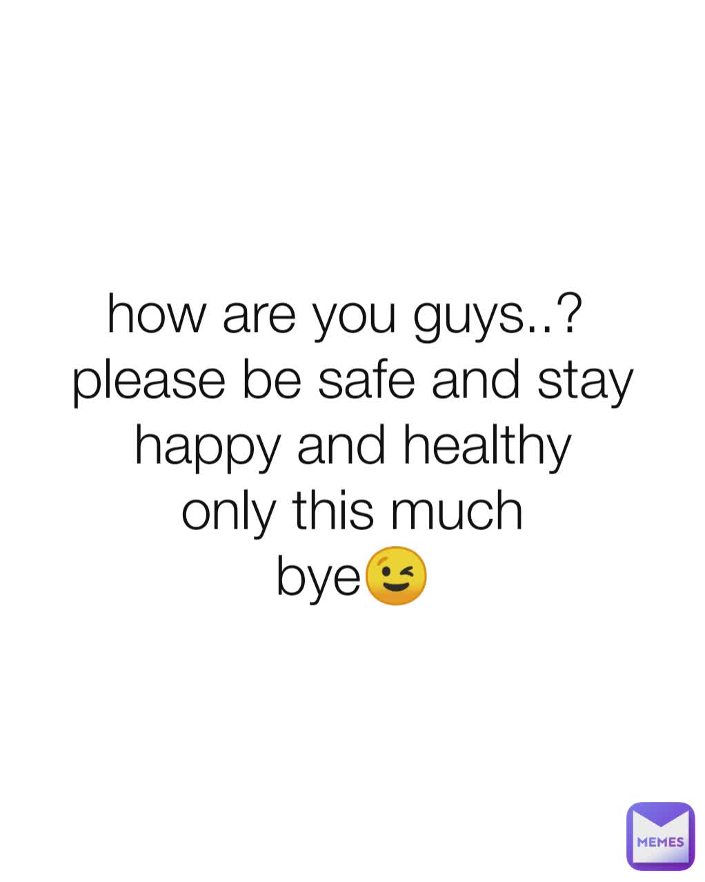 how are you guys..? please be safe and stay happy and healthy only this ...