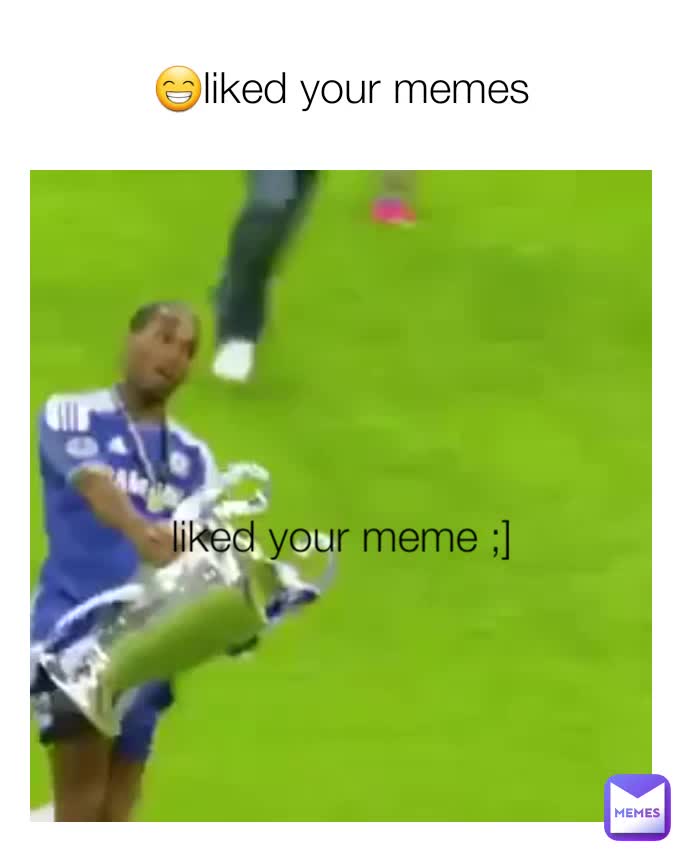 liked your meme ;] 😁liked your memes | @notDyore | Memes