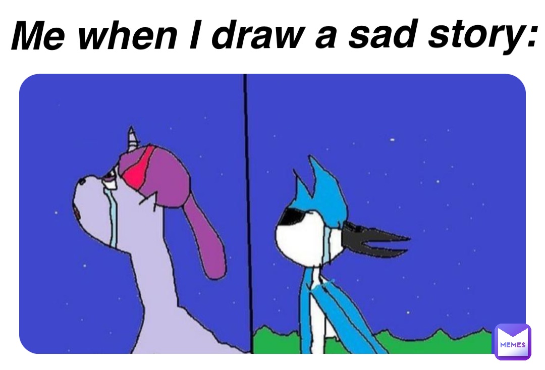 Double tap to edit Me when I draw a sad story: | @thangminlianmilun | Memes
