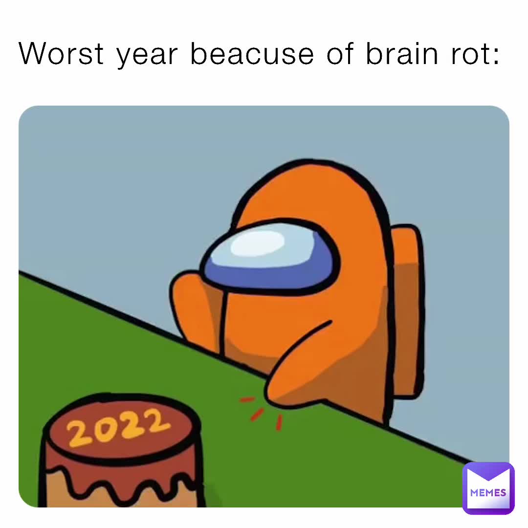 Worst year beacuse of brain rot: | @I_LIKE_ANIME_BRO | Memes