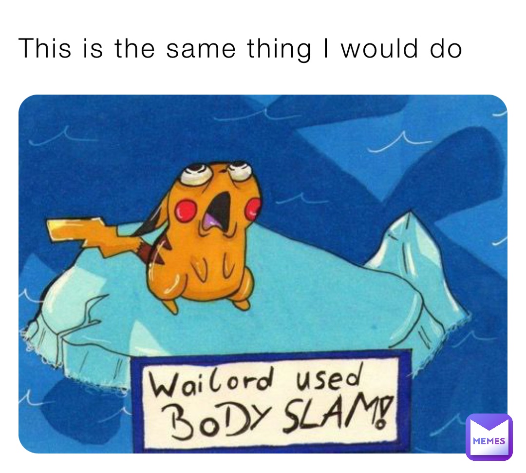 This Is The Same Thing I Would Do uslessperson Memes