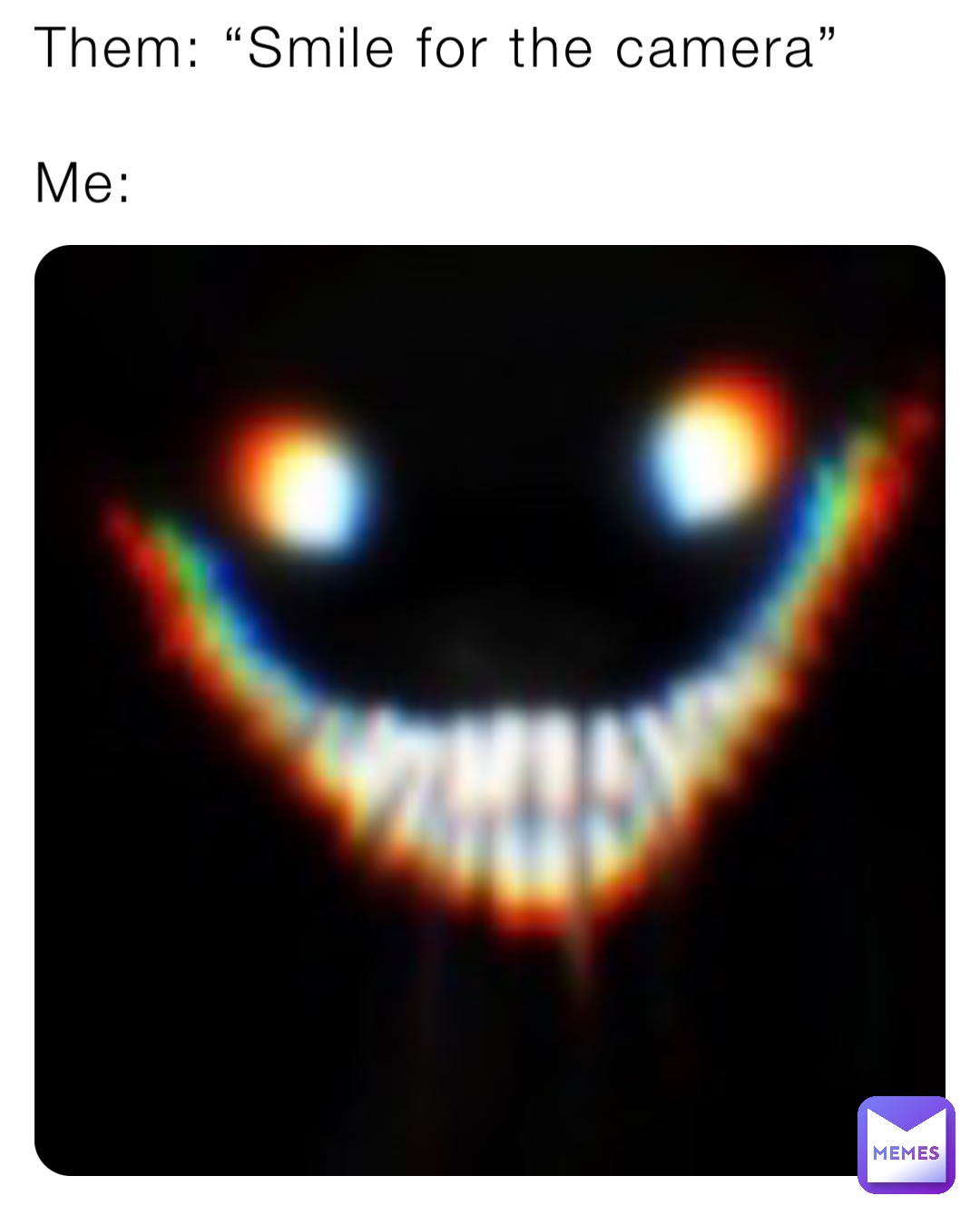 Them: “Smile for the camera” Me: | @NeonsHere | Memes