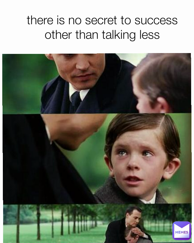 there is no secret to success other than talking less | @larson4 | Memes