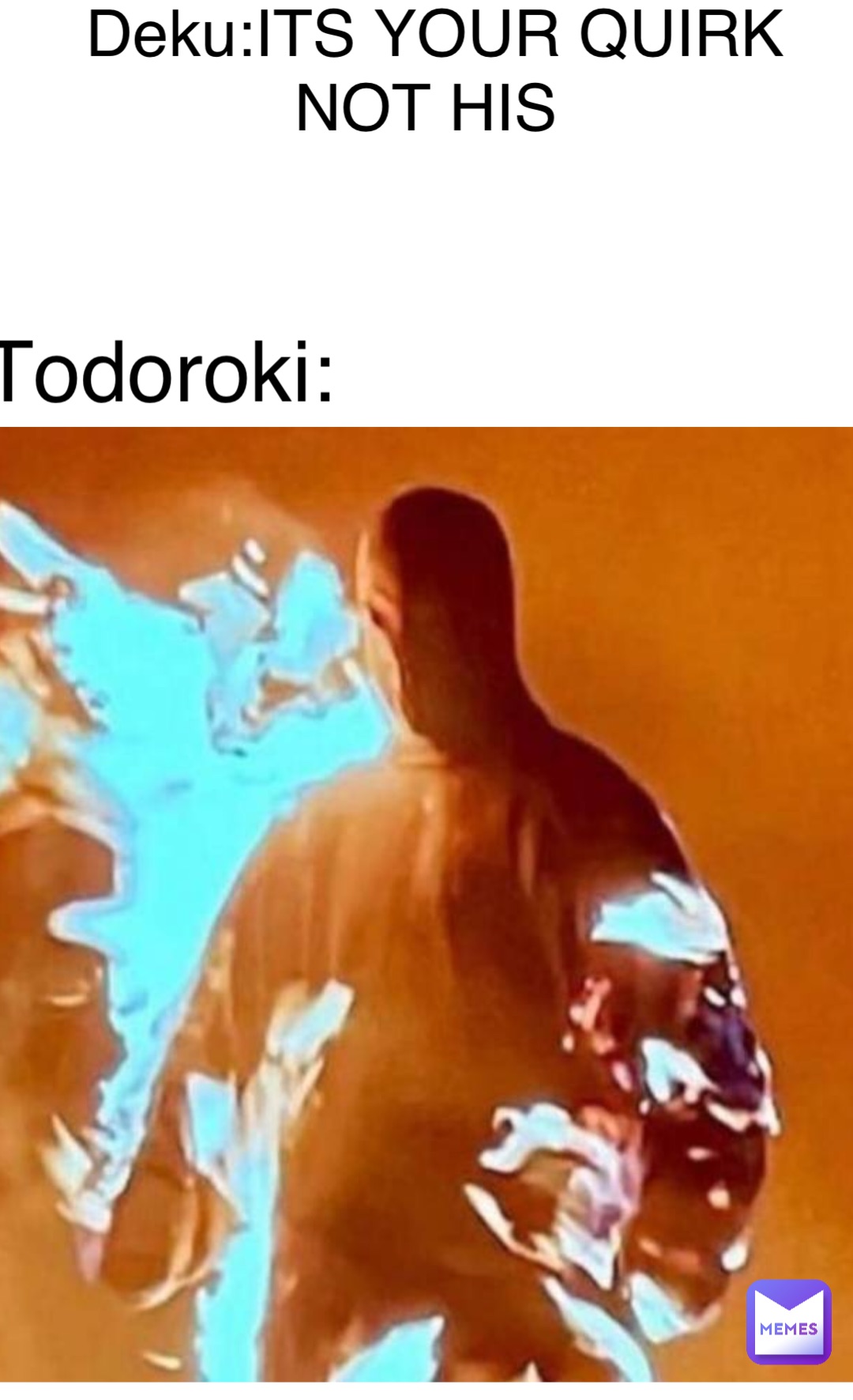 Deku:ITS YOUR QUIRK NOT HIS Todoroki: | @AngelDust666 | Memes
