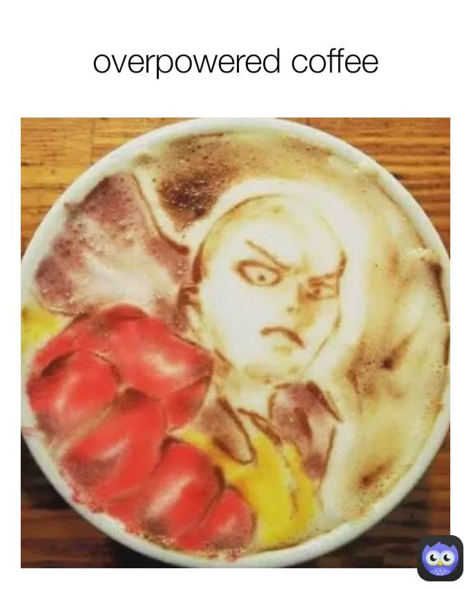 overpowered coffee | @khizermehdi53 | Memes
