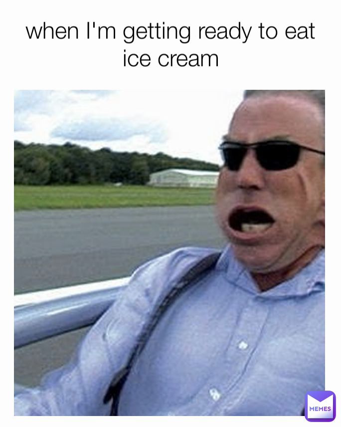 when I'm getting ready to eat ice cream | @Josh_playz11 | Memes