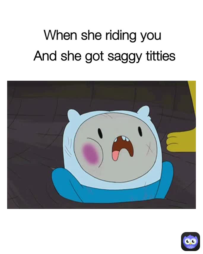 And she got saggy titties When she riding you | @BlackStan11 | Memes