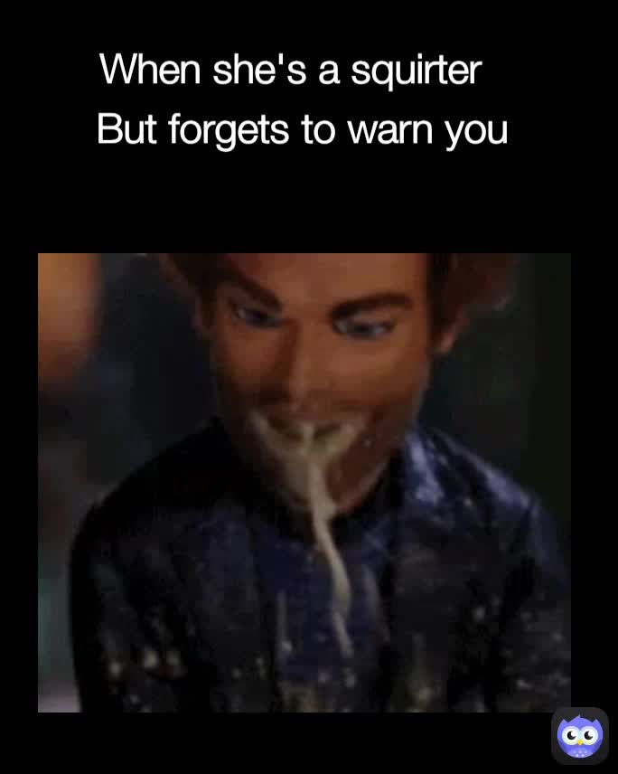 When she's a squirter But forgets to warn you | @BlackStan11 | Memes