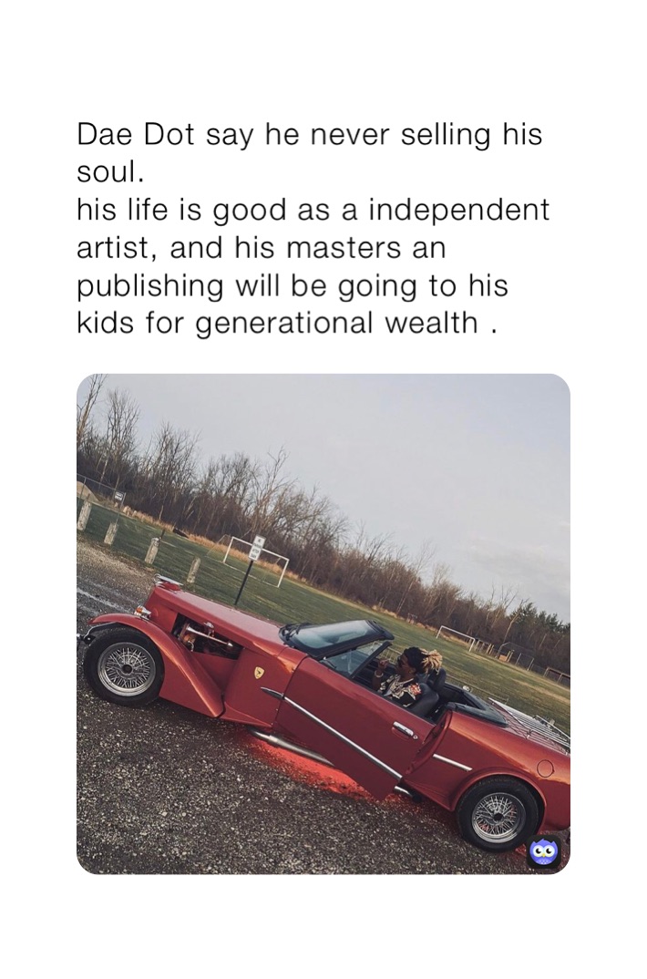 Dae Dot say he never selling his soul. his life is good as a ...