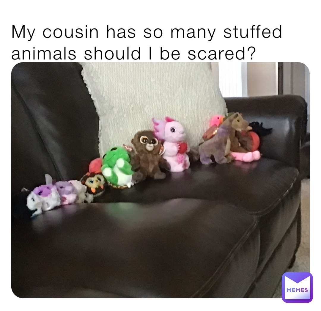 My cousin has so many stuffed animals should I be scared? | @armed ...