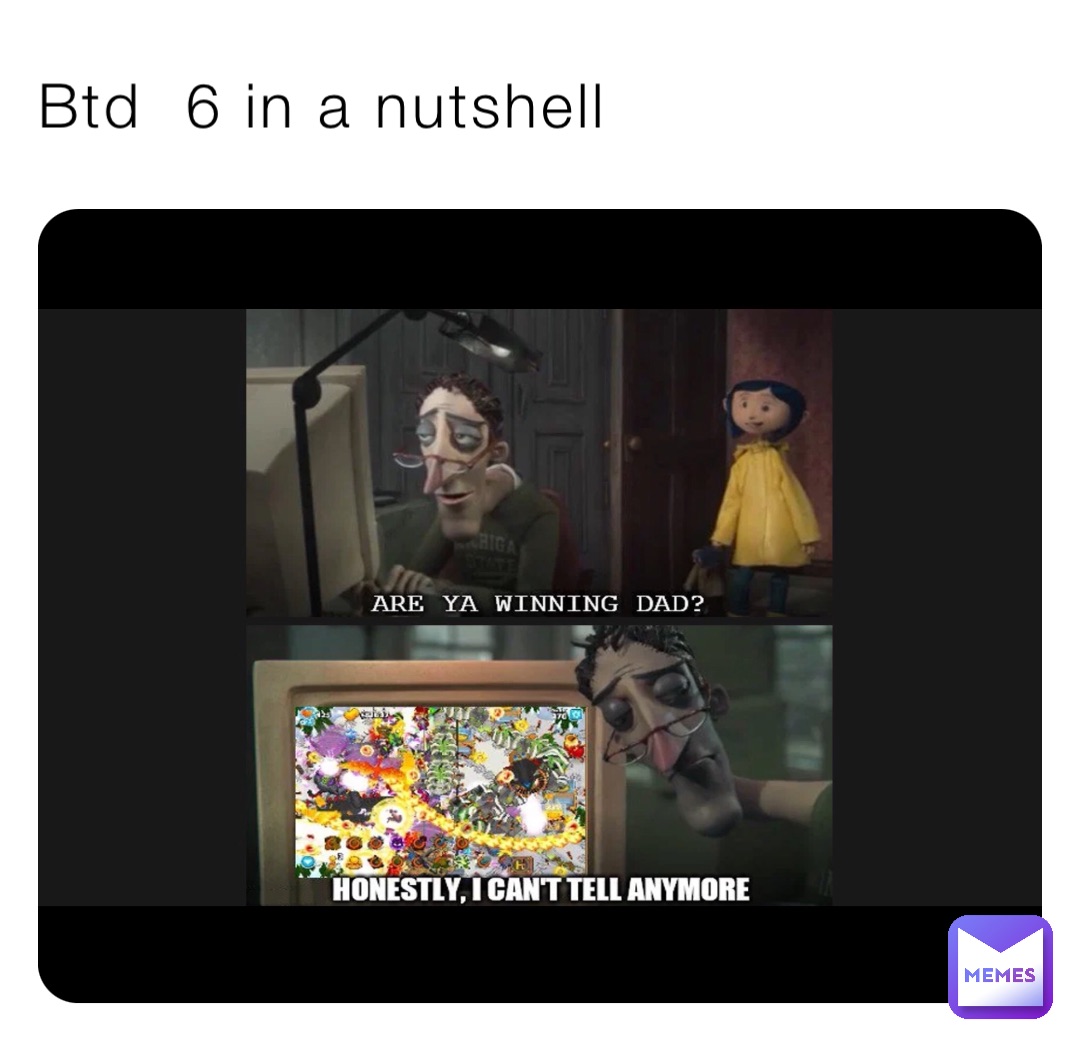 Btd 6 in a nutshell | @armed_potatochip | Memes