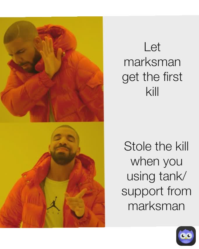 Stole the kill when you using tank/support from marksman Let marksman ...