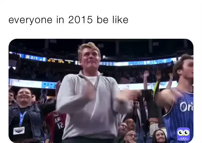 everyone in 2015 be like | @MEMER_4_LYFE | Memes