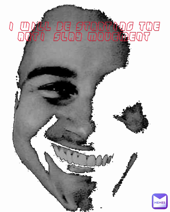 I will be starting the Anti-Slay movement | @AbelReal | Memes