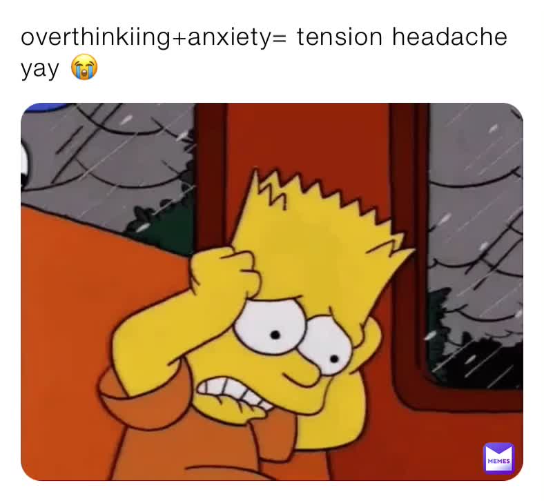 overthinkiing+anxiety= tension headache yay 😭 | @kare_ | Memes