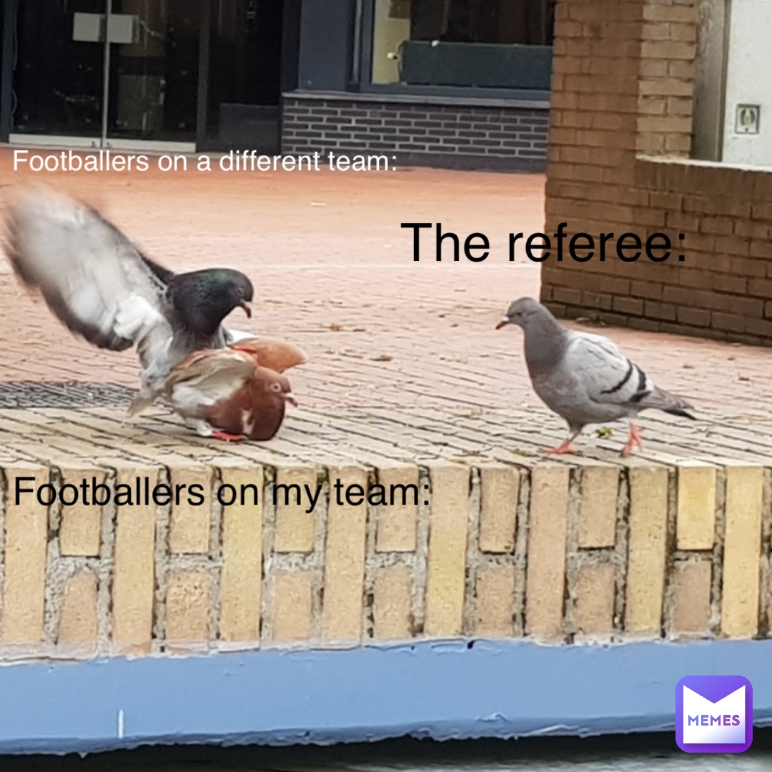 Footballers on a different team: Footballers on my team: The referee ...