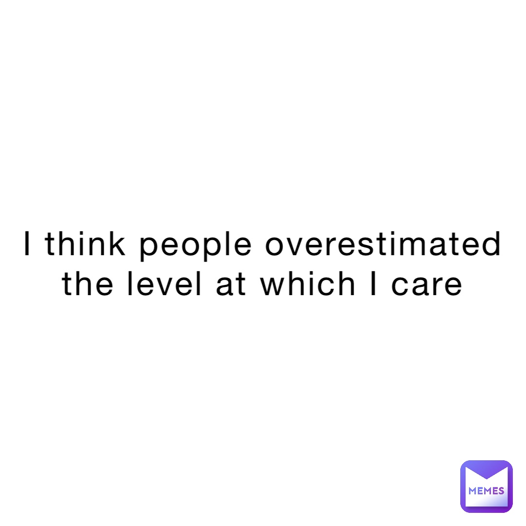 I think people overestimated the level at which I care | @Positive ...