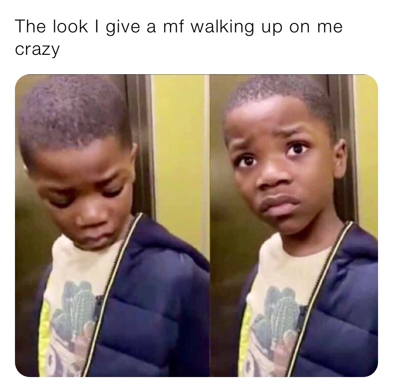 The look I give a mf walking up on me crazy | @treycarswell3 | Memes