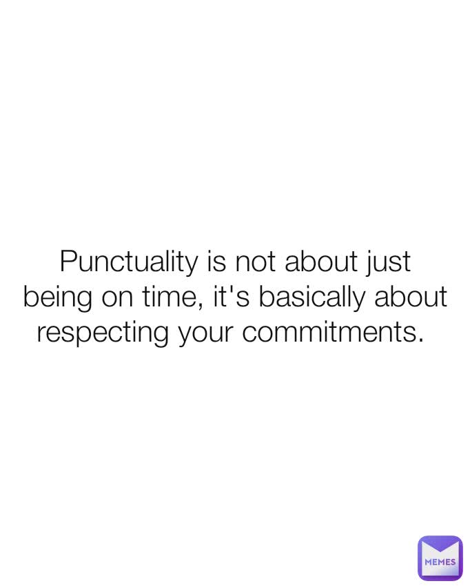 Punctuality is not about just being on time, it's basically about ...