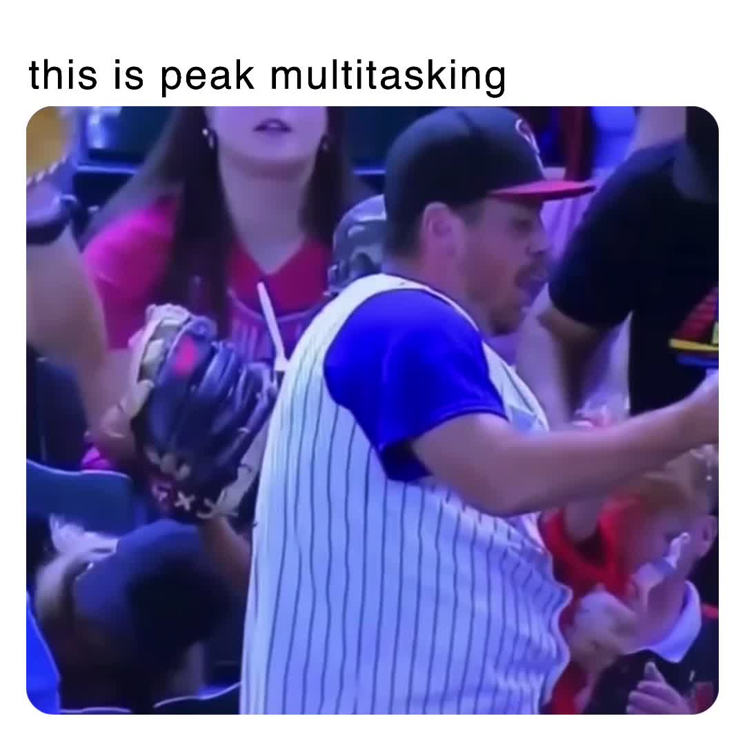 this is peak multitasking | @sordob | Memes
