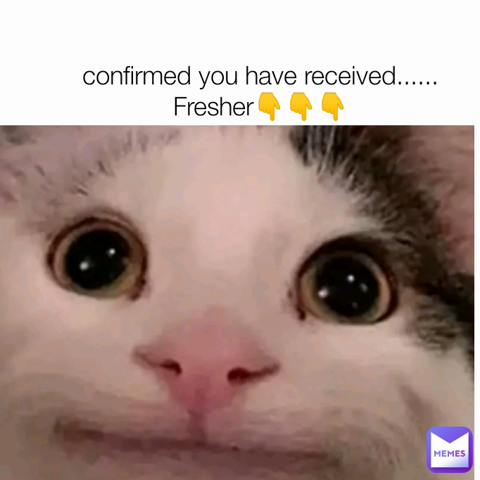 confirmed you have received...... Fresher👇👇👇 | @silajackson876 | Memes