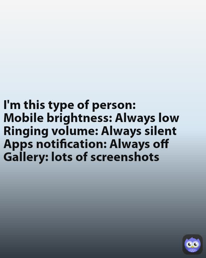 I'm this type of person: Mobile brightness: Always low Ringing volume ...