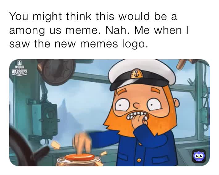 You might think this would be a among us meme. Nah. Me when I saw the ...