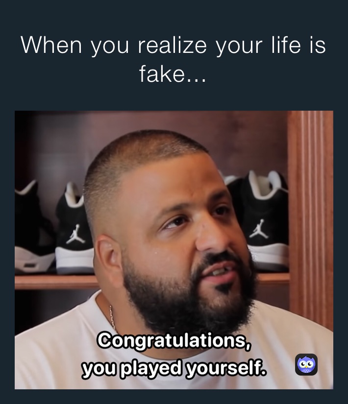 When you realize your life is fake... | @Meme_Master1422 | Memes