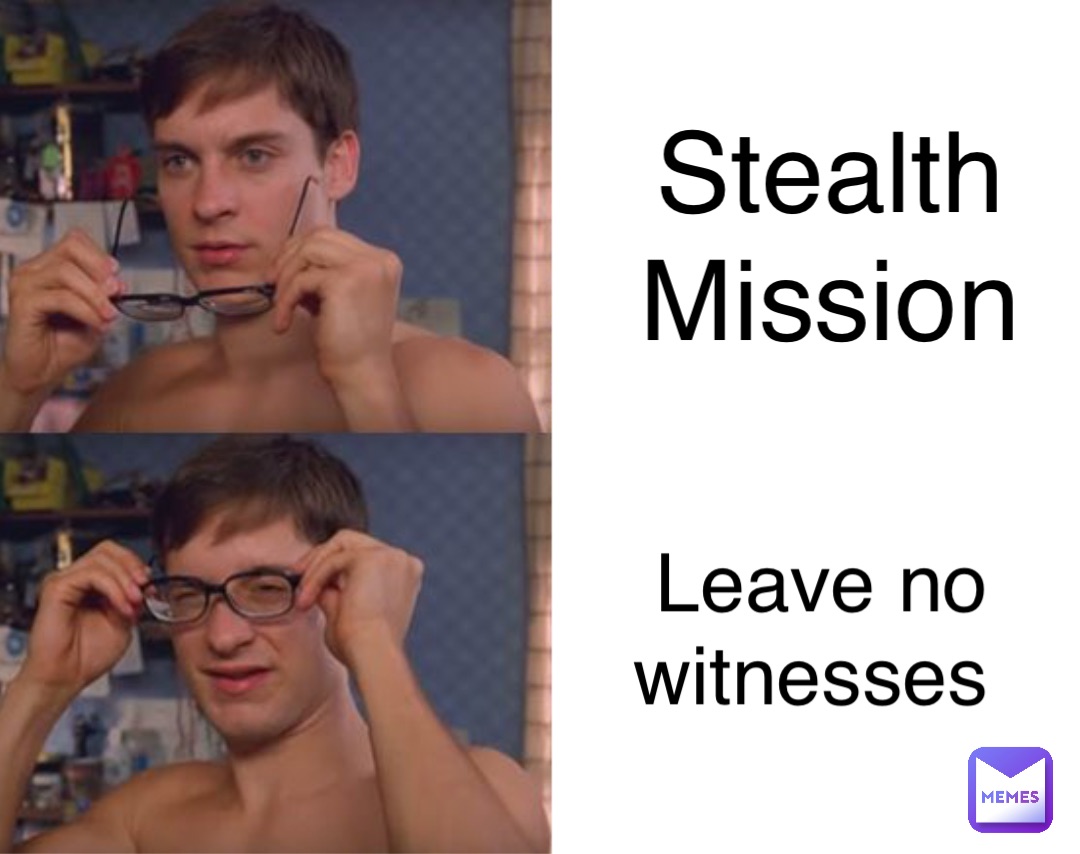 Stealth Mission Leave no witnesses | @Nerve9212 | Memes