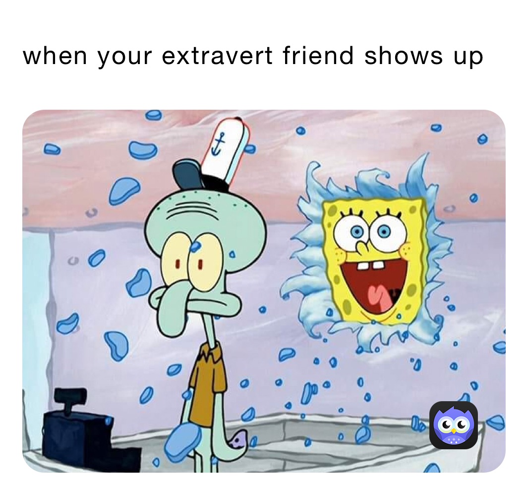 when your extravert friend shows up | @contrabas | Memes