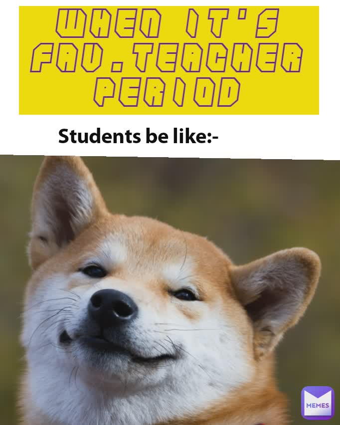 Type Text When it's fav.teacher period Students be like ...