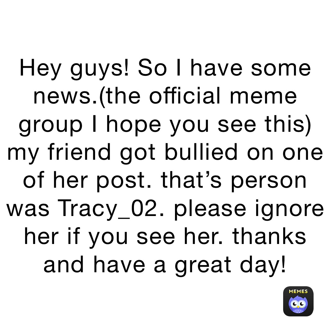 Hey guys! So I have some news.(the official meme group I hope you see ...