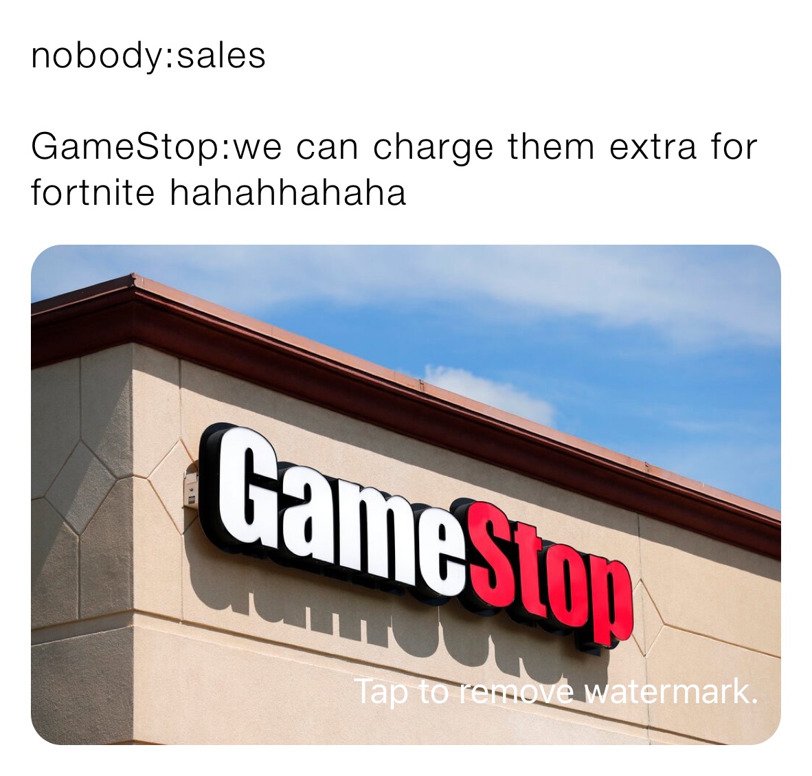nobody:sales GameStop:we can charge them extra for fortnite hahahhahaha ...