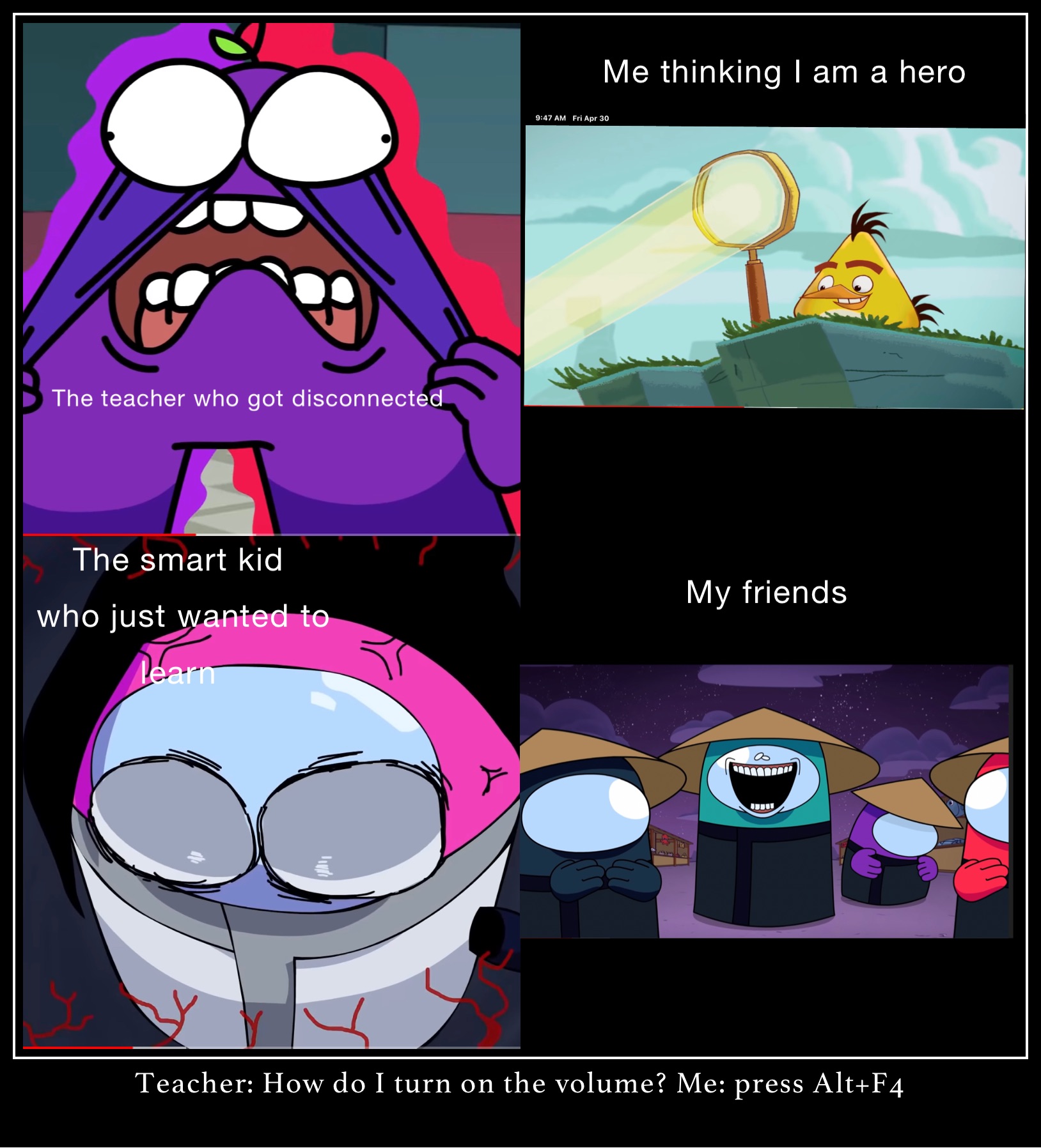 Teacher: How do I turn on the volume? Me: press Alt+F4 | @Anti_Furry ...