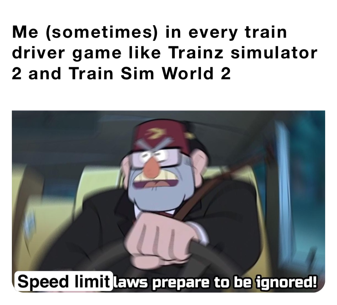 Me (sometimes) in every train driver game like Trainz simulator 2 and ...